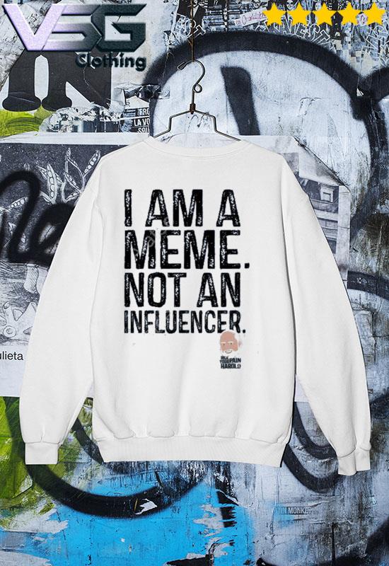 Official I Am A Meme Not An Influencer Shirt, hoodie, sweater, long ...
