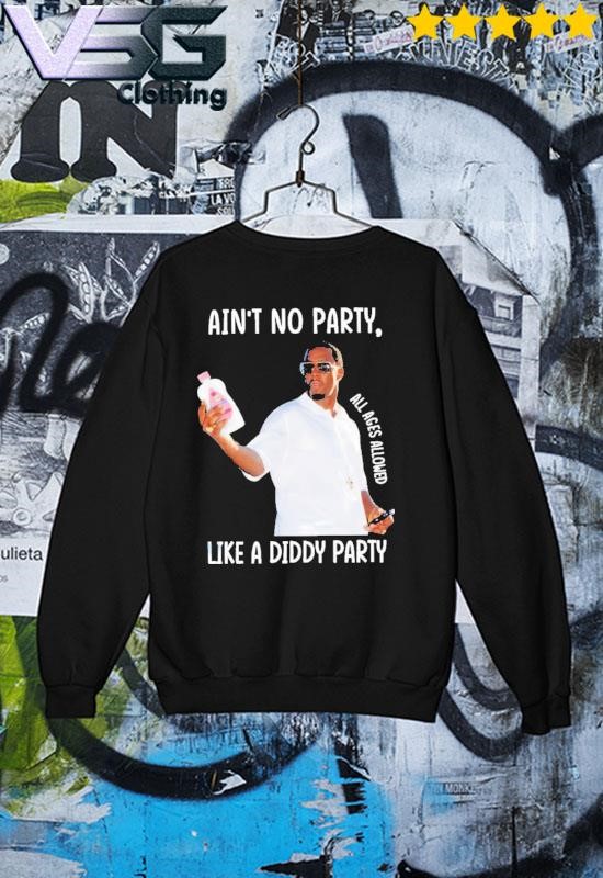 Design Ain't No Party Like A Diddy Party All Ages Allowed Diddy With Baby Oil Shirt, hoodie ...
