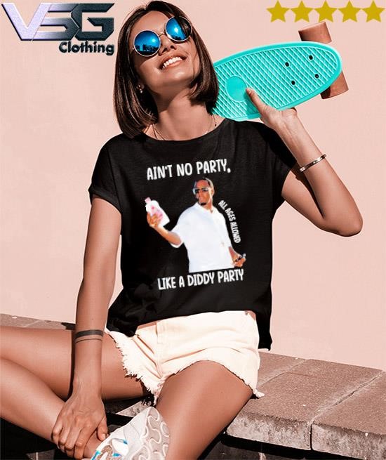 Design Ain't No Party Like A Diddy Party All Ages Allowed Diddy With Baby Oil Shirt, hoodie ...