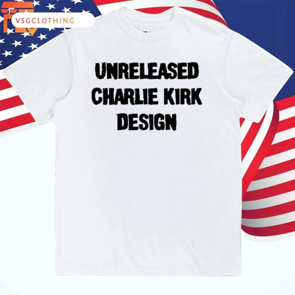 Official Unreleased Charlie Kirk Design shirt, hoodie, sweater, long ...